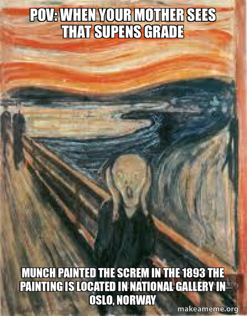 pov: when your mother sees that supens grade Munch painted The Screm in ...