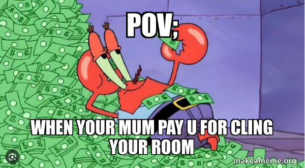pov; when your mum pay u for cling your room - Mr Krabs Money Meme ...