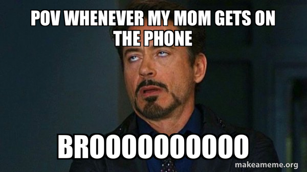 POV whenever my mom gets on the phone Broooooooooo - Tony Stark Eye ...