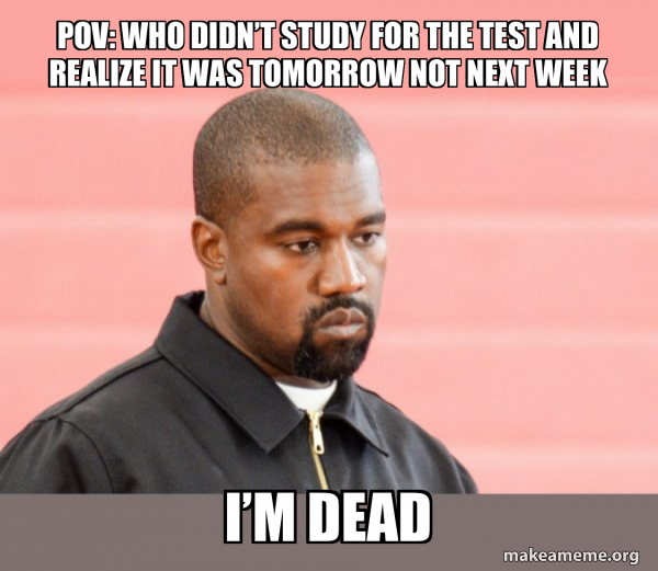 POV: who didn’t study for the test and realize it was tomorrow not next ...