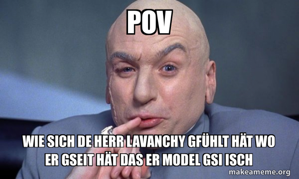POV wie sich de herr lavanchy gfühlt hät wo er gseit hät das er model ...