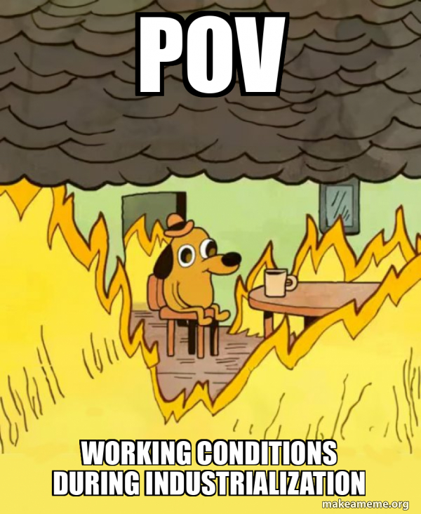 Pov working conditions during industrialization - This Is Fine Meme ...