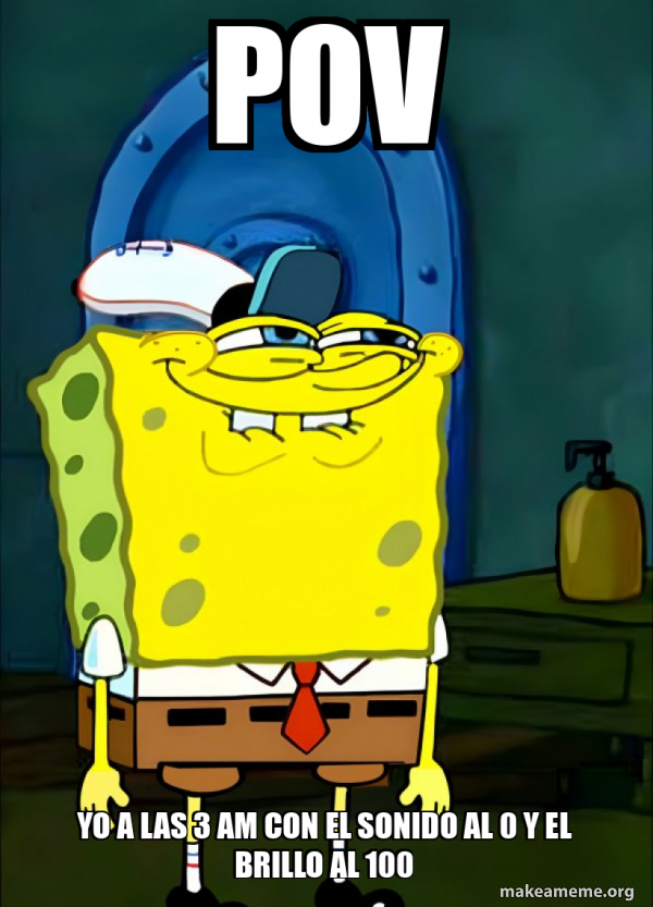 pov yo a las 3 am con el sonido al 0 y el brillo al 100 - SpongeBob ...