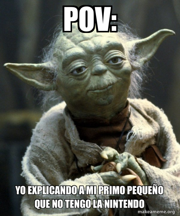POV: Yo explicando a mi primo pequeño que no tengo la Nintendo - Yoda ...