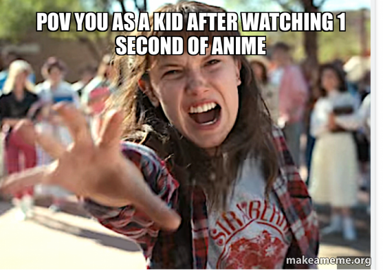 pov you as a kid after watching 1 second of anime Meme Generator