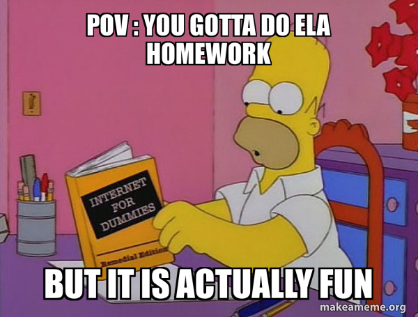 POV : You gotta do Ela homework BUT IT IS ACTUALLY FUN - Internets ...