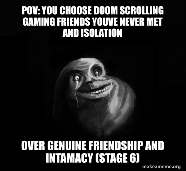 POV: You choose doom scrolling gaming friends youve never met and ...