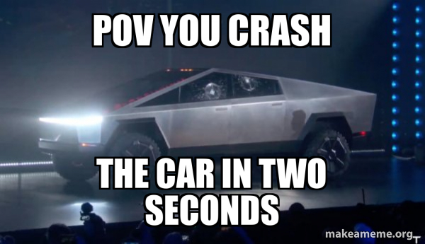 pov you crash the car in two seconds - Tesla Truck Meme Generator