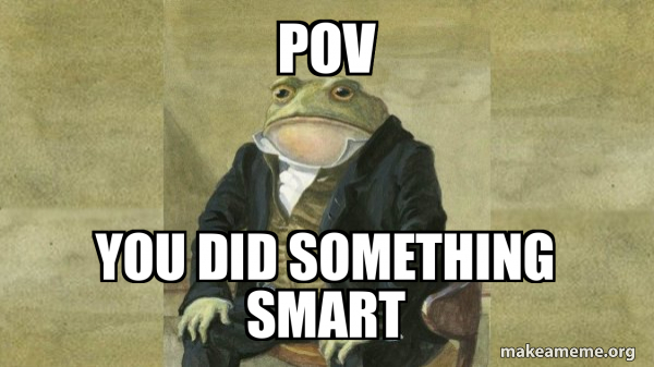 pov you did something smart - Colonel Toad Meme Generator
