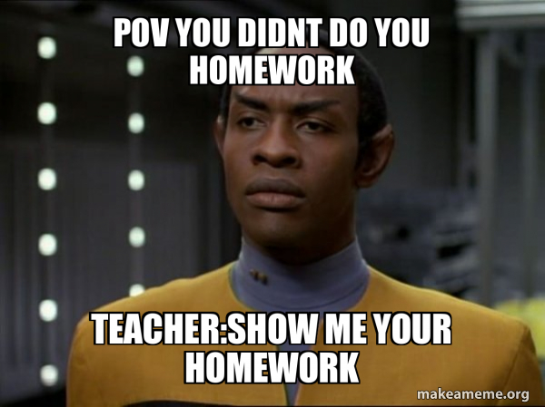 pov you didnt do you homework teacher:show me your homework - Skeptical Vulcan Meme Generator