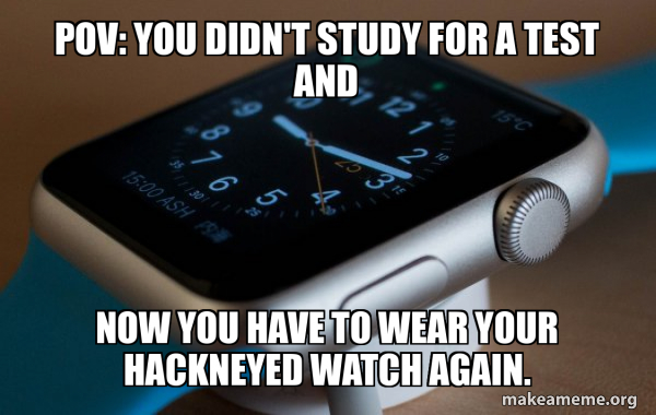 POV: You didn't study for a test and now you have to wear your ...