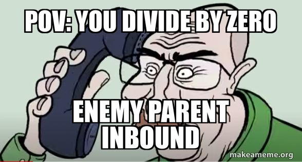 pov: you divide by zero enemy parent inbound Meme Generator