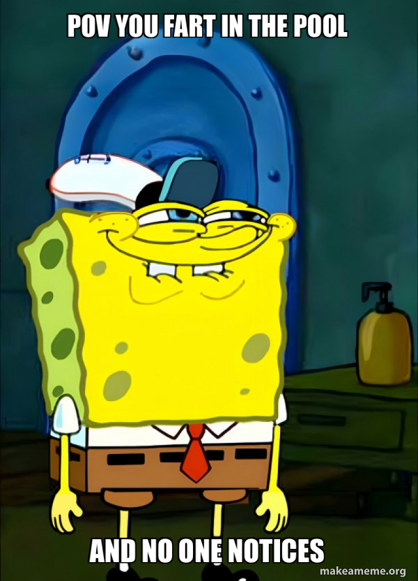 POV you fart in the pool And no one notices - SpongeBob Grin Meme Generator