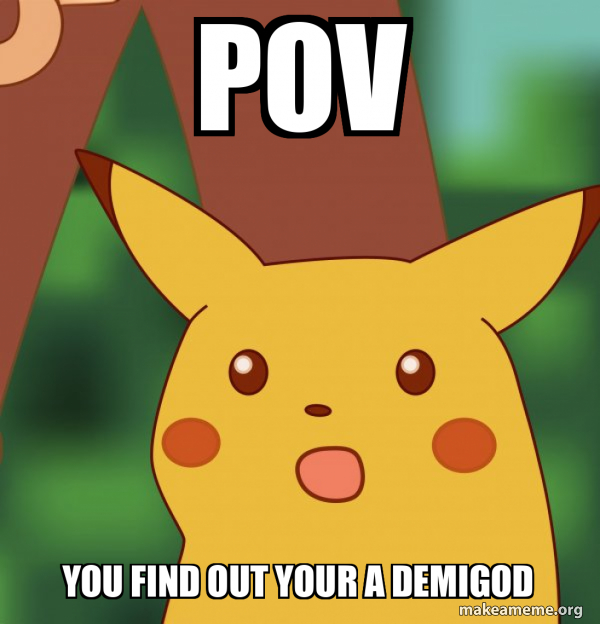 POV You find out your a demigod - Surprised Pikachu Meme Generator