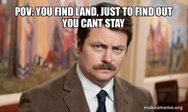 pov: you find land, just to find out you cant stay - Ron Swanson : I am ...