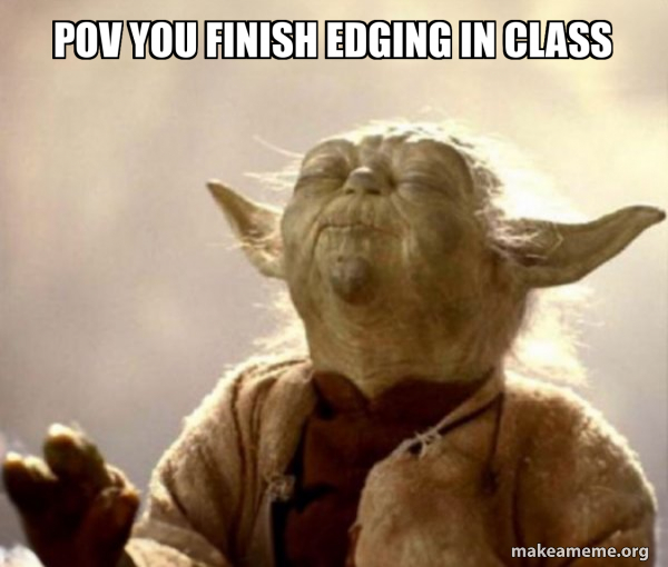 POV you finish edging in class - Yoda Smell Meme Generator