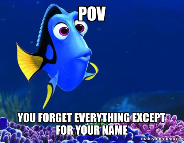 POV you forget everything except for your name - Dory from Nemo (5 ...