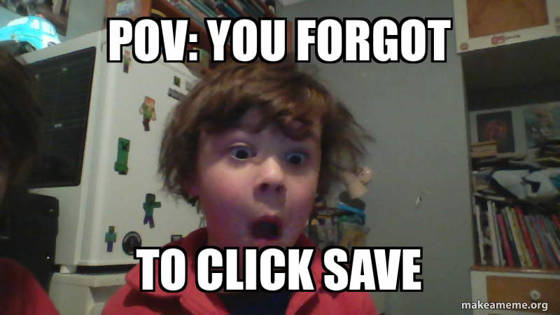 pov: you forgot to click SAVE Meme Generator