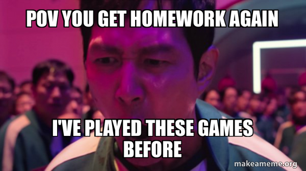 Pov you get homework again I've Played These Games Before - I've Played ...