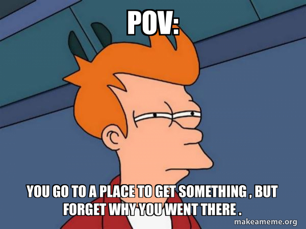 POV: You go to a place to get something , but forget why you went there . - Futurama Fry Meme ...