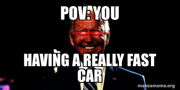 Pov: you Having a really fast car - Dark Brandon Meme Generator