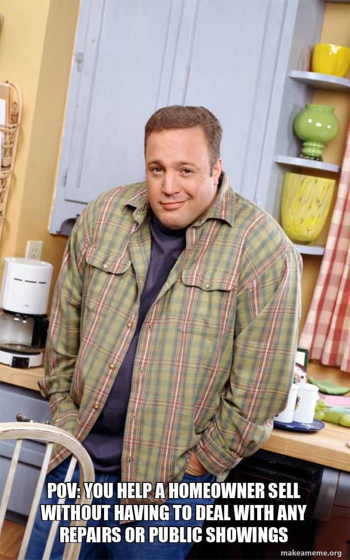 POV: You help a homeowner sell without having to deal with any repairs ...