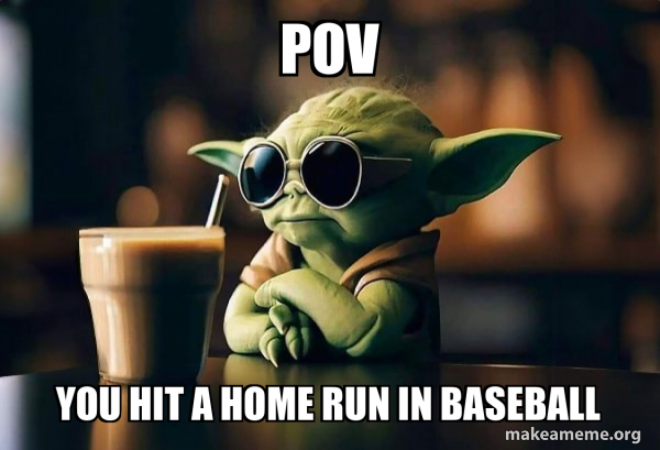 POV You hit a home run in baseball - Cool Yoda (Sunglasses) Meme Generator