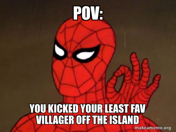 pov: you kicked your least fav villager off the island - Spiderman ...
