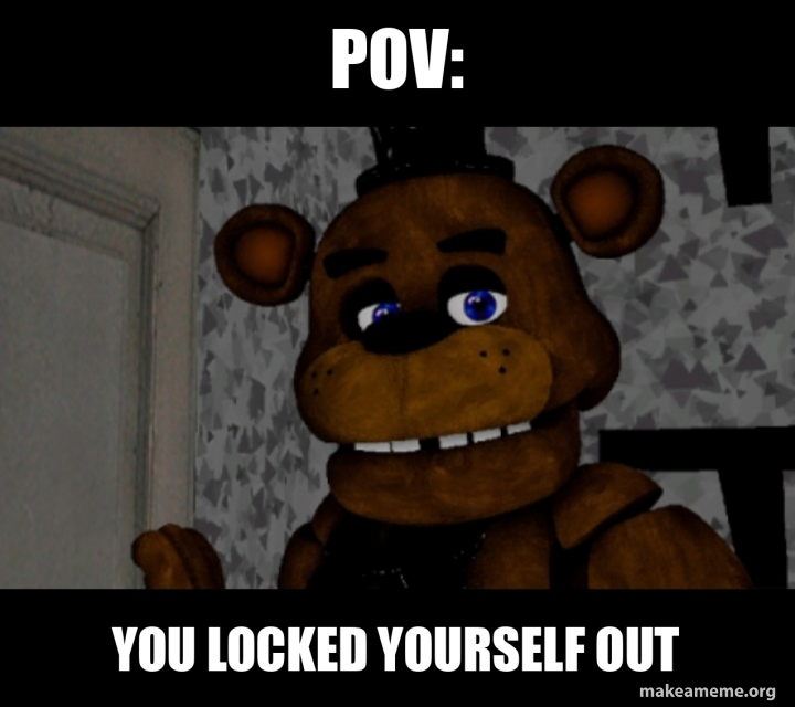 Pov: You locked yourself out Meme Generator