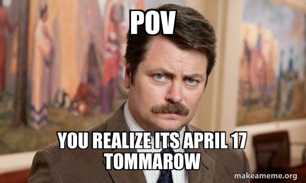 pov you realize its april 17 tommarow - Ron Swanson : I am a Simple Man ...