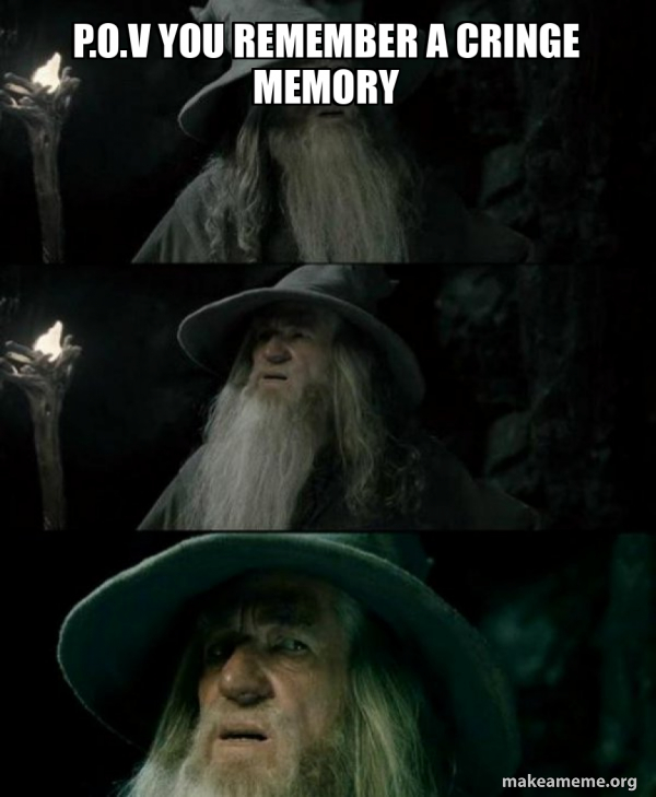 P.O.V you remember a cringe memory - Confused Gandalf Meme Generator