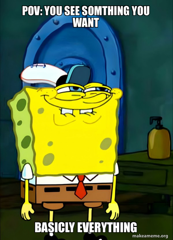 pov: you see somthing you want basicly everything - SpongeBob Grin Meme ...