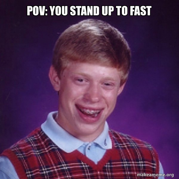POV: you stand up to fast - Bad Luck Brian Meme Generator