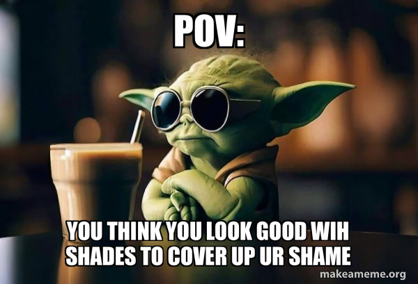pov: you think you look good wih shades to cover up ur shame - Cool ...