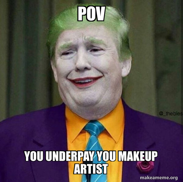 Pov You underpay you makeup artist - Donald Trump - The Joker Meme ...