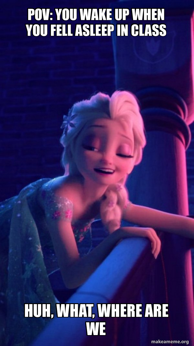 pov: you wake up when you fell asleep in class huh, what, where are we ...