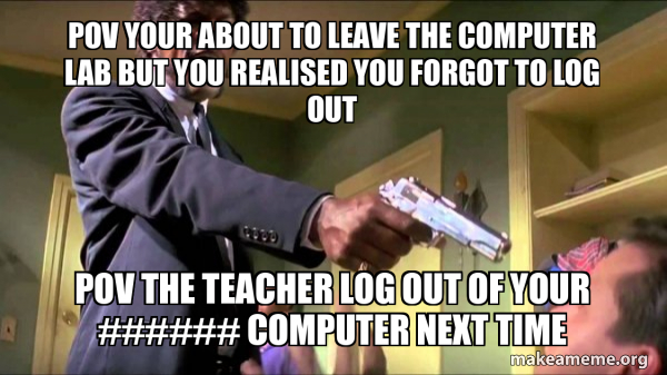 POV your about to leave the computer lab but you realised you forgot to ...