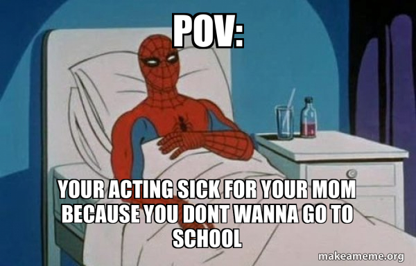 POV: your acting sick for your mom because you dont wanna go to school ...