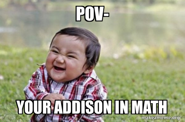 pov- your Addison in math - Evil, scheming toddler Meme Generator