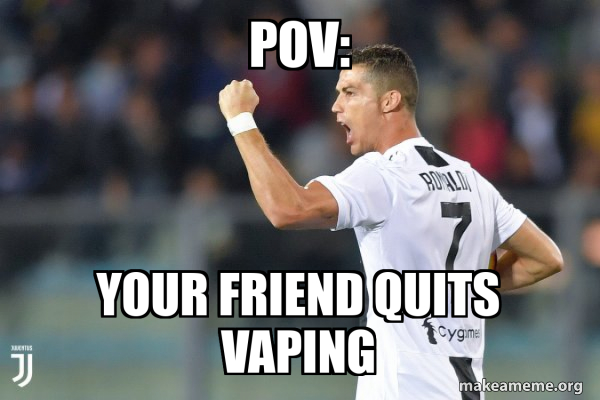 POV: YOUR FRIEND QUITS VAPING - Cristiano Ronaldo Meme Generator