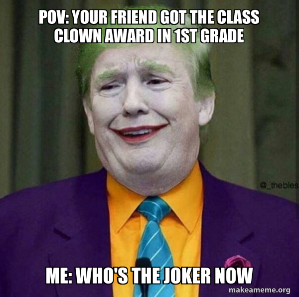 POV: your friend got the class clown award in 1st grade Me: Who's the ...