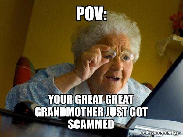 POV: YOUR GREAT GREAT GRANDMOTHER JUST GOT SCAMMED - Internet Grandma ...
