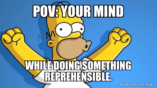 POV: Your mind while doing something reprehensible. - Happy Homer Meme ...