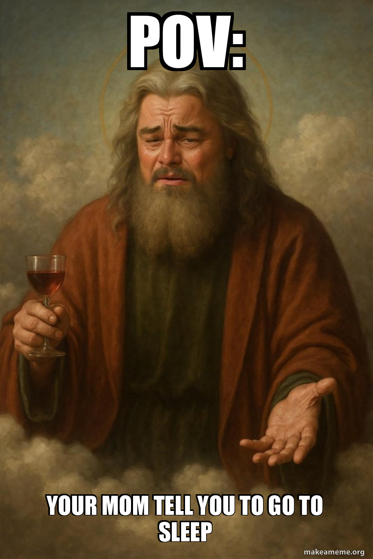 POV: Your mom tell you to go to sleep - God’s Utter Disappointment Meme Generator