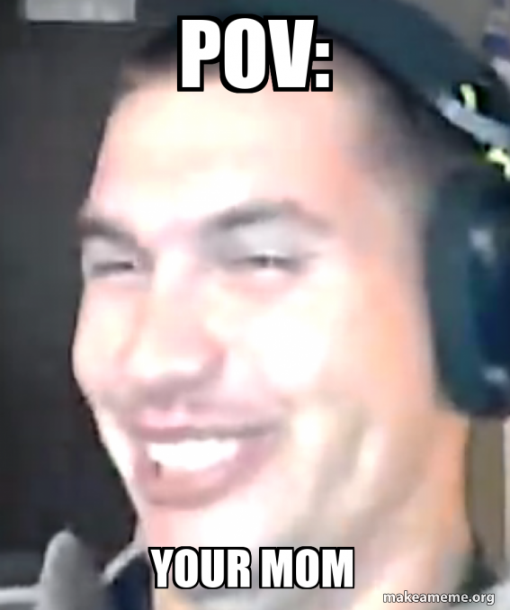 pov: your mom Meme Generator
