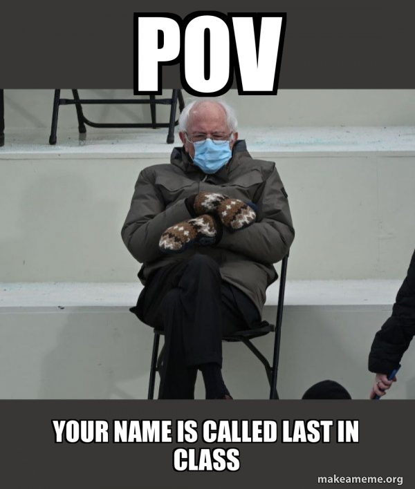 pov your name is called last in class - Bernie Sanders at the ...
