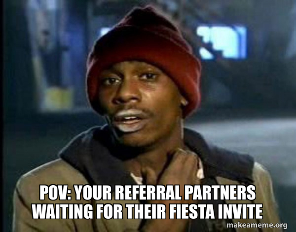 POV: Your Referral partners waiting for their Fiesta Invite - Dave ...