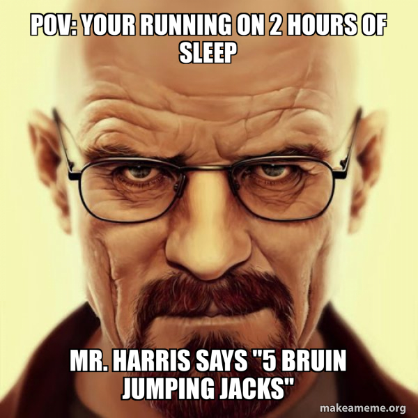 POV: YOUR RUNNING ON 2 HOURS OF SLEEP MR. HARRIS SAYS "5 BRUIN JUMPING ...