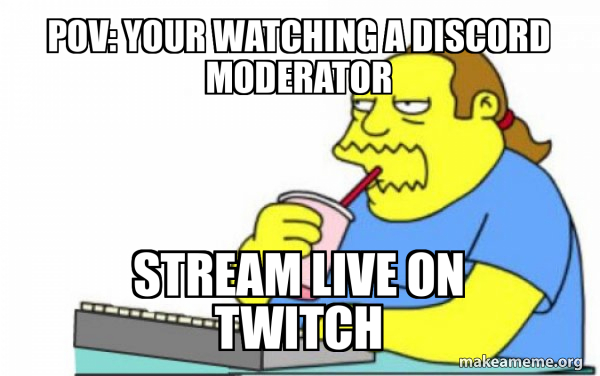 POV: your watching a discord moderator stream live on twitch - Worst ...