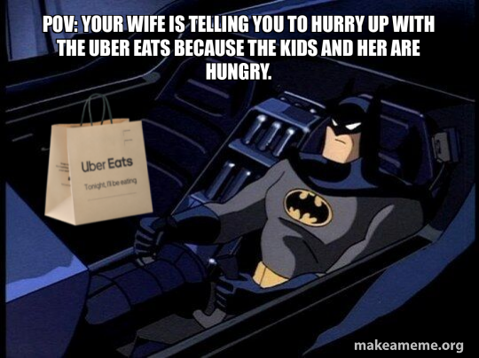 POv: Your wife is telling you to hurry up with the Uber eats because the kids and her are hungry ...